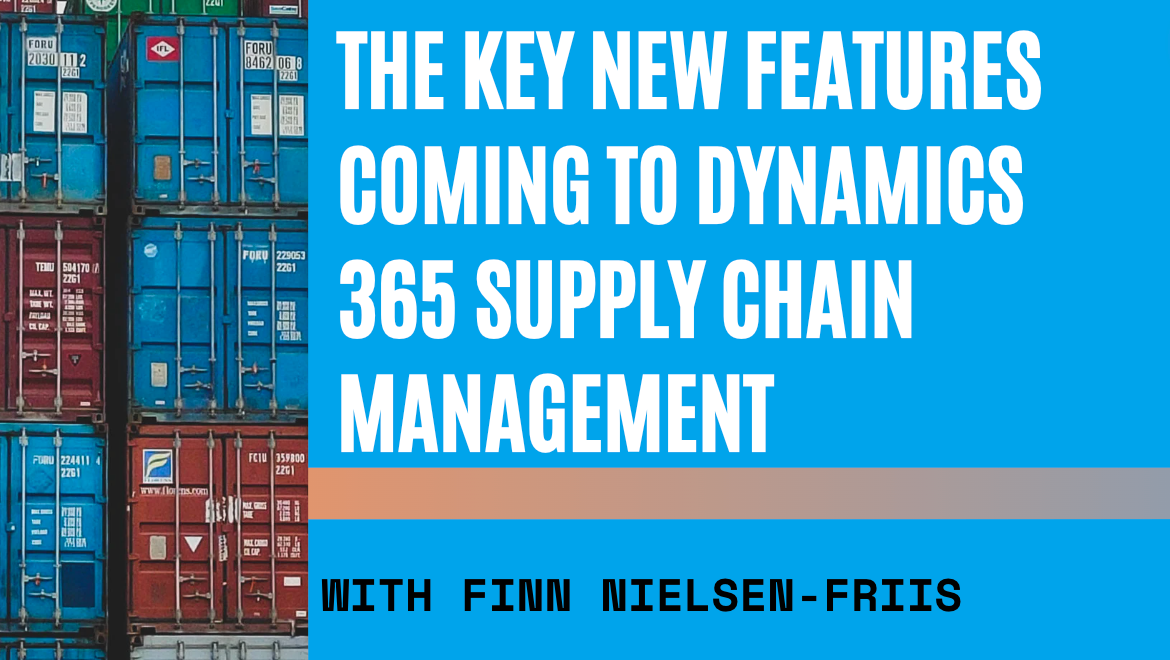 The Key New Features Coming To Dynamics 365 Supply Chain Management